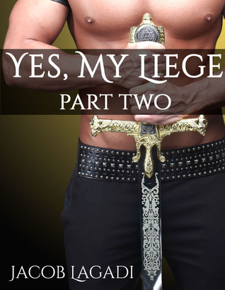 Yes, My Liege: Part Two (Yes, My Liege #2) by Jacob Lagadi