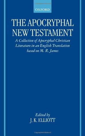 The Apocryphal New Testament: A Collection of Apocryphal Christian ...