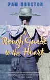 A Rough Guide To The Heart by Pam Houston — Reviews, Discussion ...