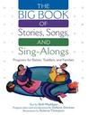The Big Book of Stories, Songs, and Sing-Alongs: Programs for Babies ...
