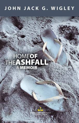 Home of the Ashfall: A Memoir by John Jack G. Wigley
