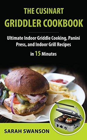 The Cuisinart Griddler Cookbook: Ultimate Griddle Cooking, Panini Press ...