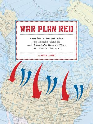 War Plan Red: The United States' Secret Plans to Invade Canada and ...