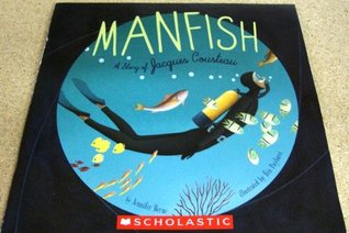 MANFISH, A STORY OF JACQUES COUSTEAU by Jennifer Berne