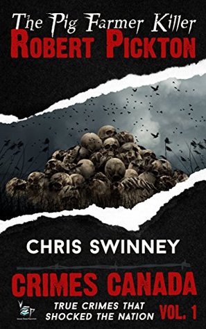 Robert Pickton: The True Story of the Pig Farmer Killer by Chris Swinney