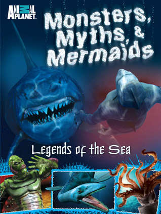 Monsters, Myths and Mermaids: Legends of the Sea by Animal Planet