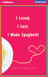 I Loved, I Lost, I Made Spaghetti by Giulia Melucci