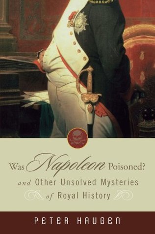 Was Napoleon Poisoned?: And Other Unsolved Mysteries of Royal History ...