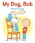 My Dog, Bob by Richard Torrey — Reviews, Discussion, Bookclubs, Lists