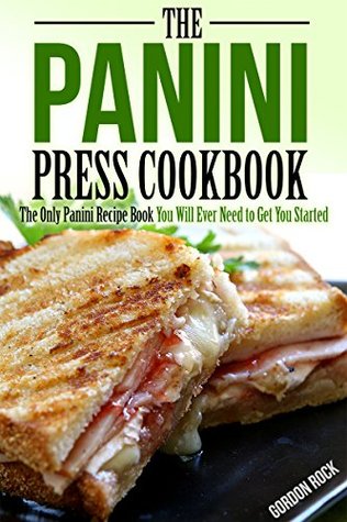 The Best Panini Press Cookbook: The Only Panini Recipe Book You Will ...