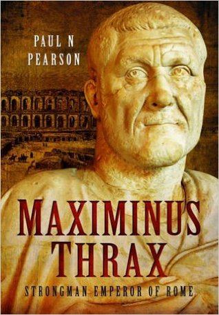 Maximinus Thrax: Strongman Emperor of Rome by Paul N. Pearson