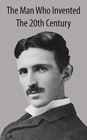 Nikola Tesla: The Man Who Invented The 20th Century by George Roseman