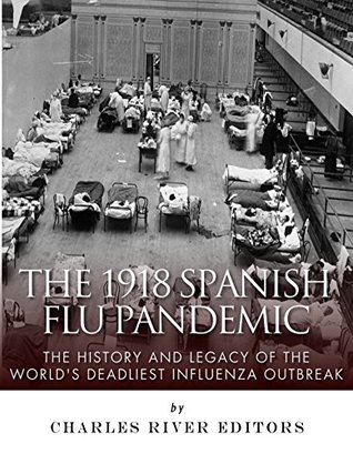 The 1918 Spanish Flu Pandemic: The History and Legacy of the World’s ...