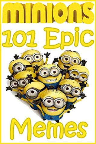 101 Epic Minion Memes & Funnies - Plus Bonus Book (Guaranteed to make ...