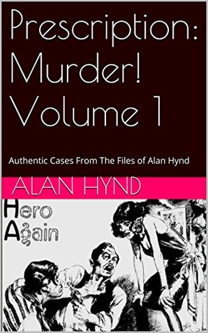 Prescription: Murder! Volume 1: Authentic Cases From The Files of Alan ...