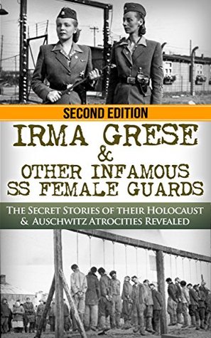 Irma Grese & The SS Girls From Hell: The Secret Stories of Their ...