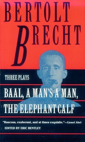 Baal, A Man's a Man and the Elephant Calf: Early Plays by Bertolt ...