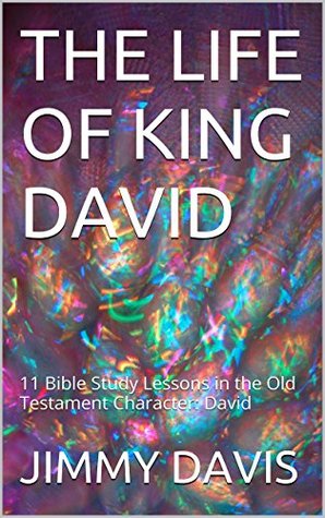 THE LIFE OF KING DAVID: 11 Bible Study Lessons in the Old Testament ...