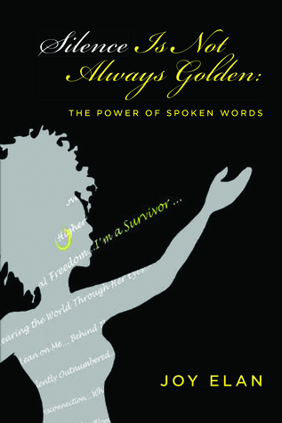 Silence Is Not Always Golden: The Power of Spoken Words by Joy Elan