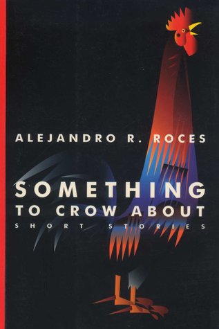 Something to Crow About: Short Stories by Alejandro R. Roces