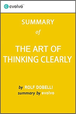 The Art of Thinking Clearly: Summary of the Key Ideas - Original Book ...
