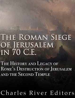 The Roman Siege of Jerusalem in 70 CE: The History and Legacy of Rome's ...
