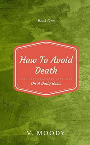 How to Avoid Death on a Daily Basis: Book One by V. Moody