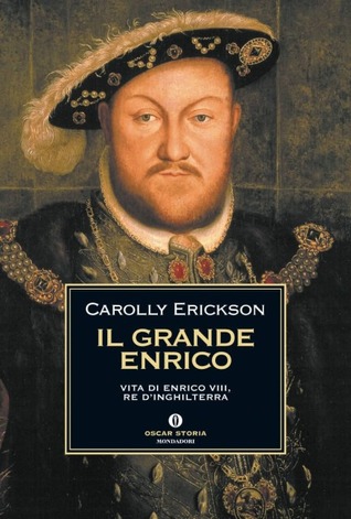Il grande Enrico. Vita di Enrico VIII, re d'Inghilterra by Carolly Erickson