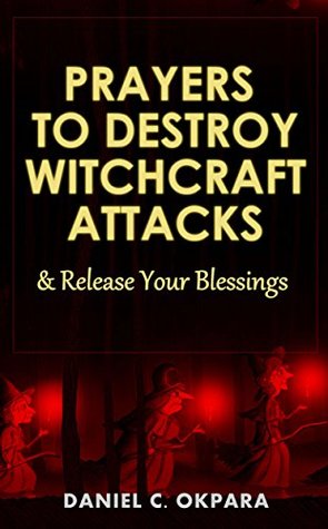Prayers to Destroy Witchcraft Attacks Against Your Life & Family and Release Your Blessings by ...