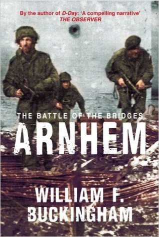 Arnhem: The Battle of the Bridges by William F. Buckingham
