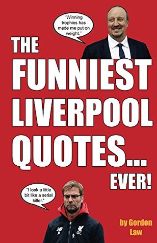 The Funniest Liverpool Quotes... Ever! by Gordon Law