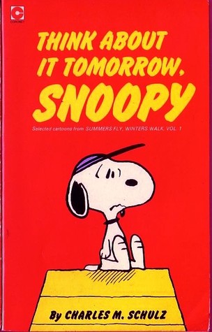Think About It Tomorrow, Snoopy by Charles M. Schulz