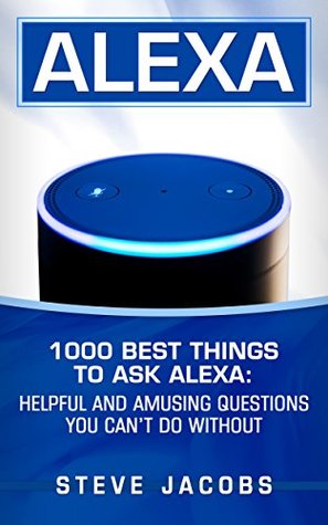 Alexa: 1000 best Things To Ask Alexa: Helpful and amusing questions you ...