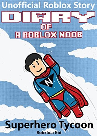 Diary of a Roblox Noob: Superhero Tycoon by Robloxia Kid