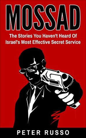 Mossad: The Stories You Haven’t Heard Of Israel’s Most Effective Secret ...