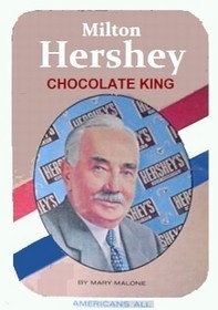 Milton Hershey, Chocolate King by Mary Malone