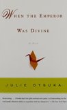 When the Emperor Was Divine by Julie Otsuka — Reviews, Discussion ...