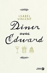 Dinner with Edward: A Story of an Unexpected Friendship by Isabel Vincent