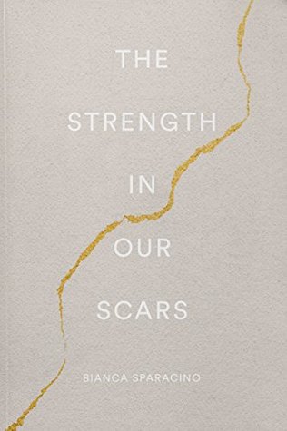 The Strength In Our Scars by Bianca Sparacino