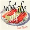 What She Ate: Six Remarkable Women and the Food That Tells Their ...