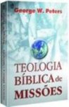 A Biblical Theology of Missions by George W. Peters